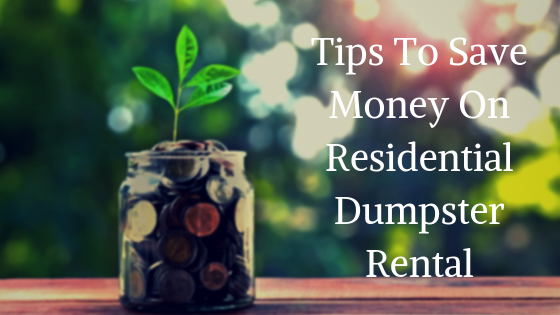 Tips To Save Money On Residential Dumpster Rental - WorthvieW