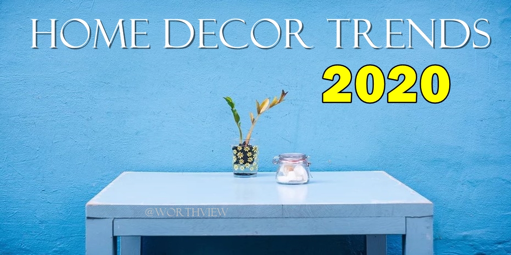 Top 3 Home Décor Trends For 2020 - WorthvieW