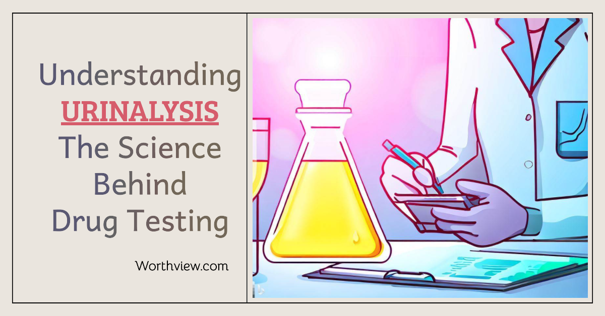 Understanding Urinalysis: The Science Behind Drug Testing - WorthvieW