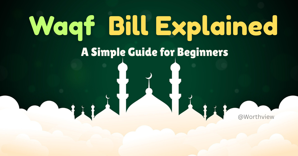What is the Waqf (Amendment) Bill? A Simple Guide for Beginners - WorthvieW