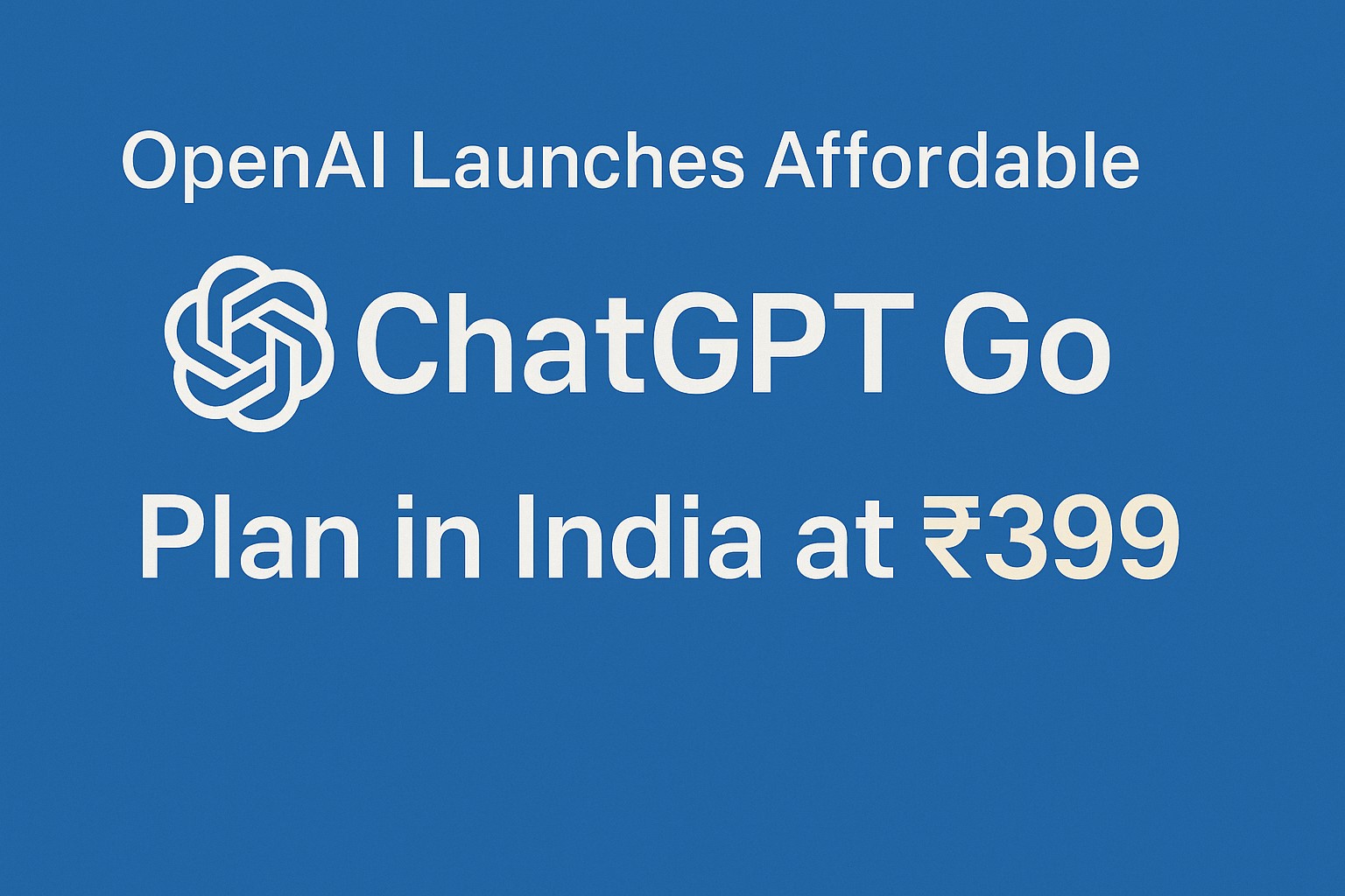 OpenAI Launches Affordable ChatGPT Go Plan in India at ₹399 - WorthvieW
