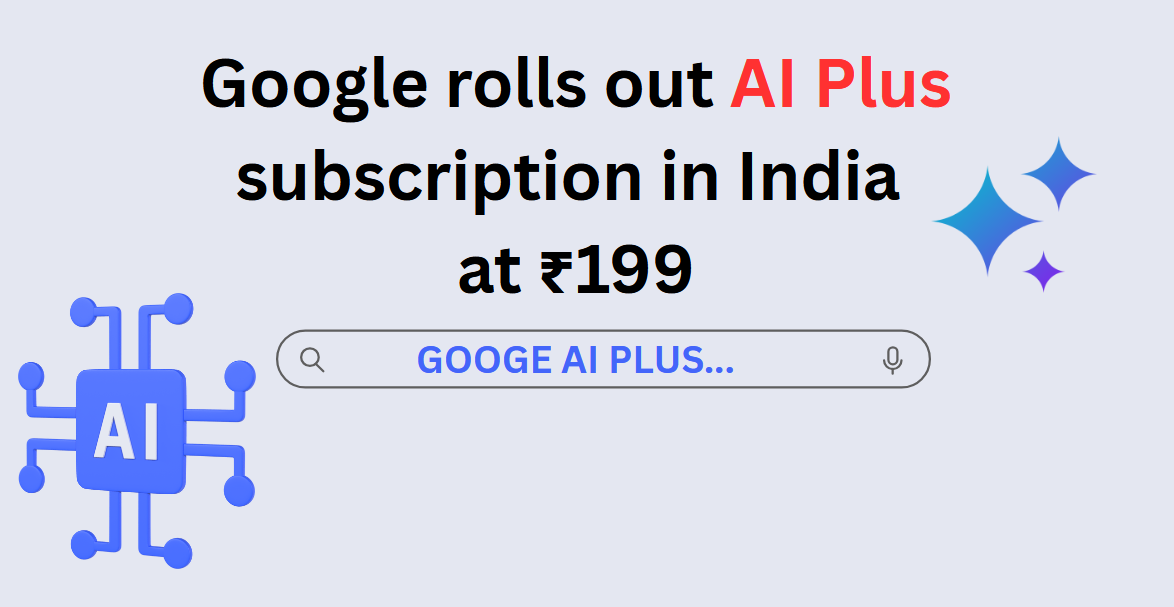 Google AI Plus Launches in India at ₹199: Full Features, Benefits ...