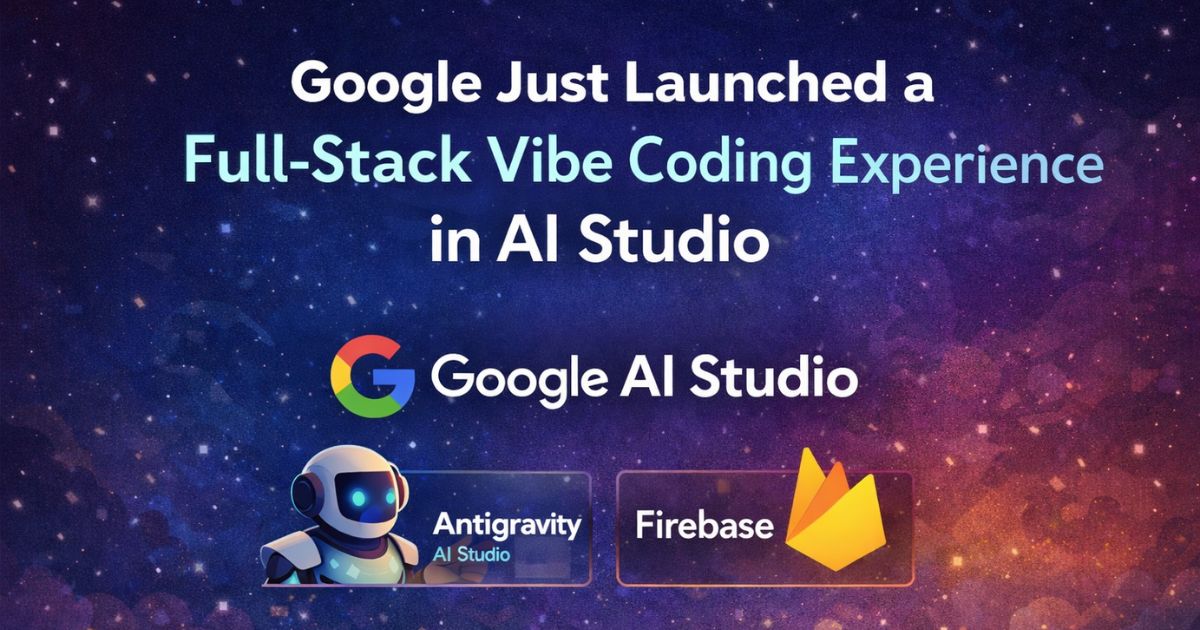 Google Just Launched a Full-Stack Vibe Coding Experience in AI Studio ...